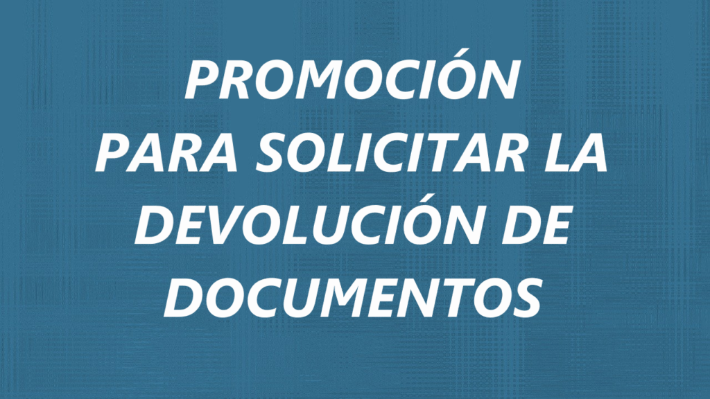 PROMOCIÓN PARA SOLICITAR LA DEVOLUCIÓN DE DOCUMENTOS